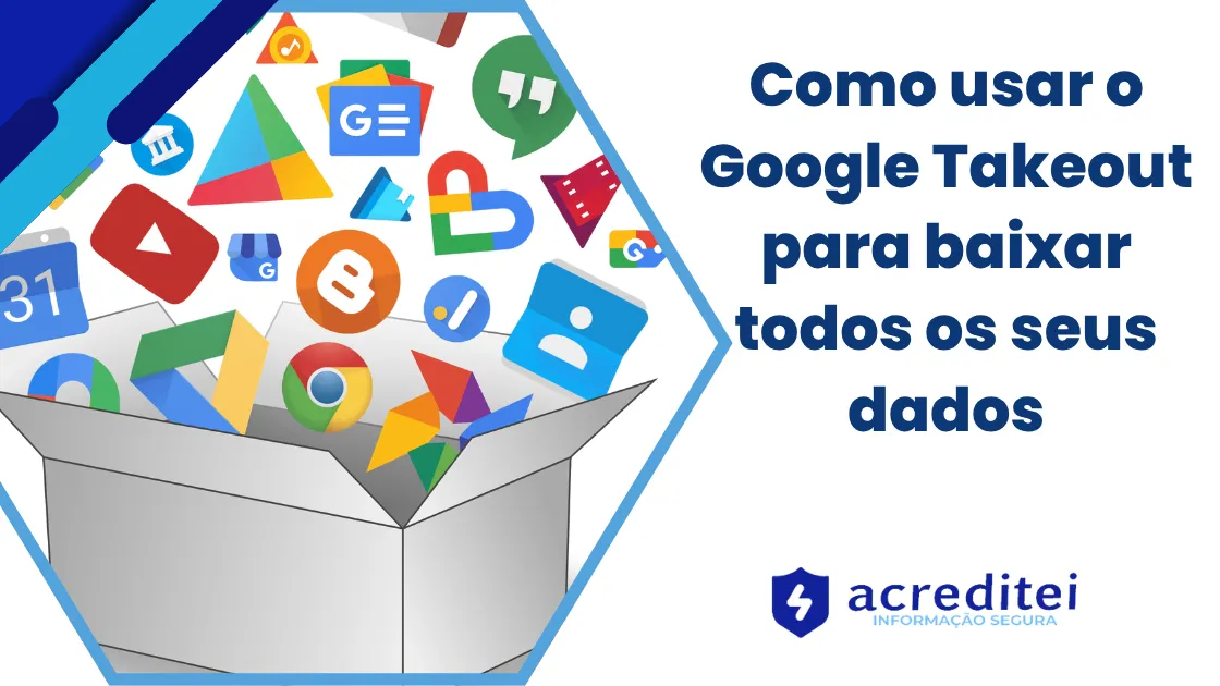 Como usar o Google Takeout para baixar todos os seus dados